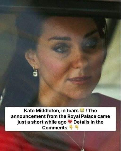 Kate Middleton in tears, The announcement from the Royal Palace came ...