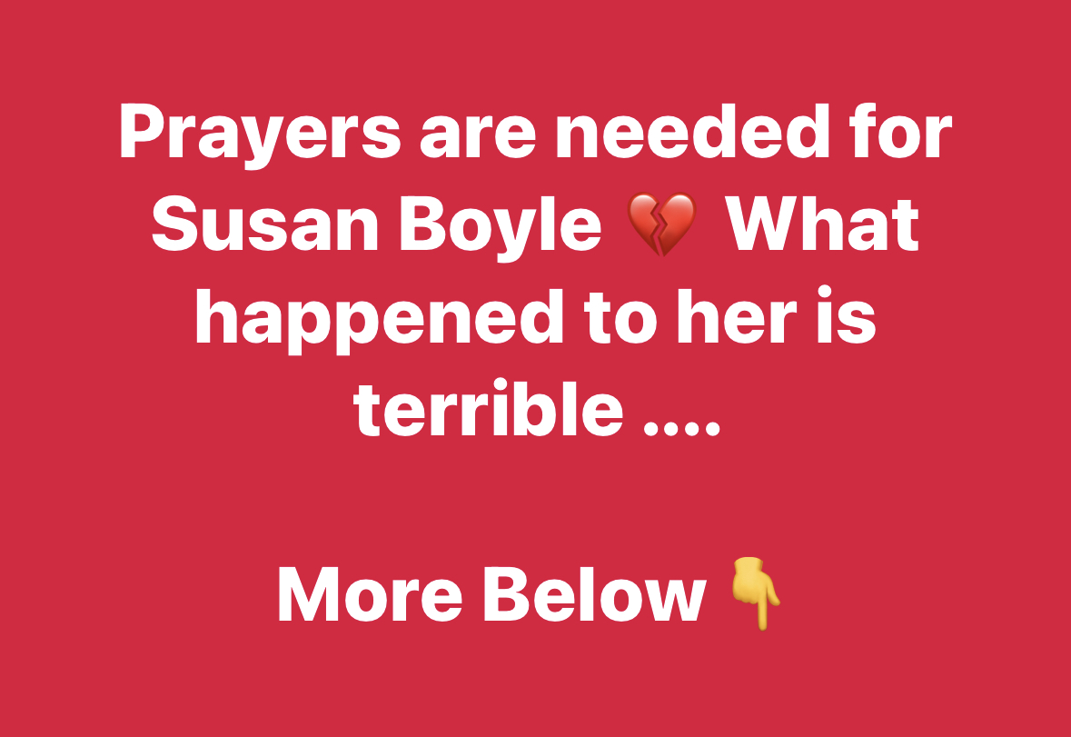 Prayers are needed for Susan Boyle What happened to her is terrible ...